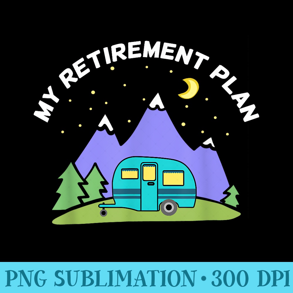 My Retirement Plan Camper Trailer T Retired Planning - PNG G | Inspire ...