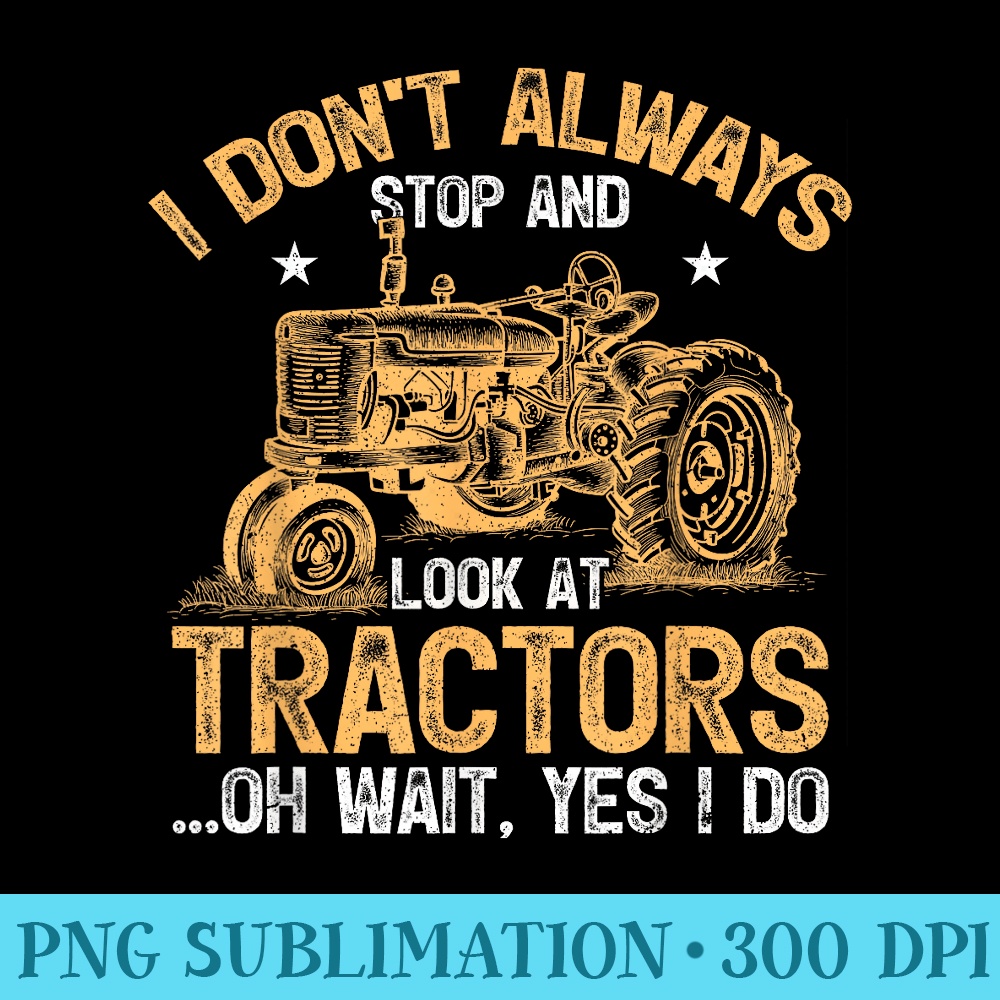 Farmer Tractor I Dont Always Stop Look At Tractors - PNG Gra | Inspire ...