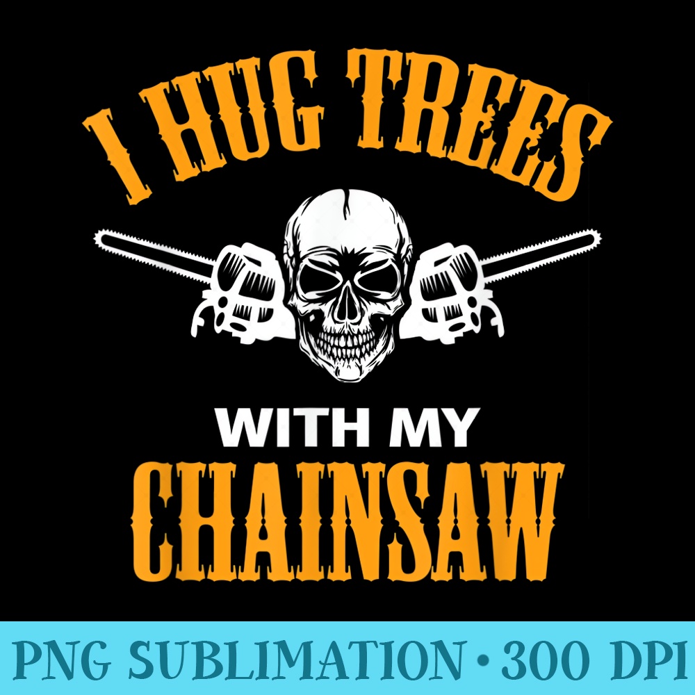 Funny Lumberjack Hug Trees with my Chainsaw - PNG Download | Inspire Uplift