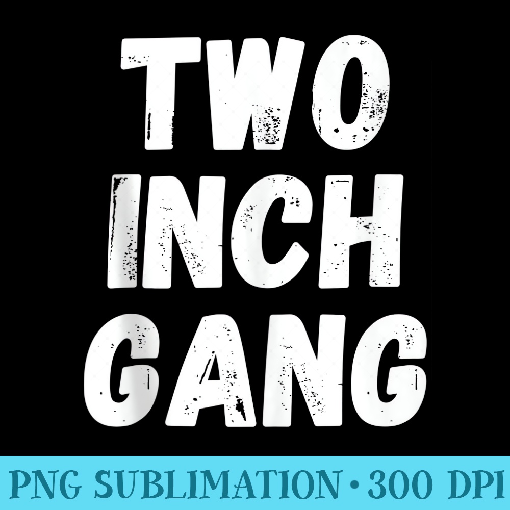 Two Inch Gang Funny Adult Humor - PNG Graphics - Inspire Uplift