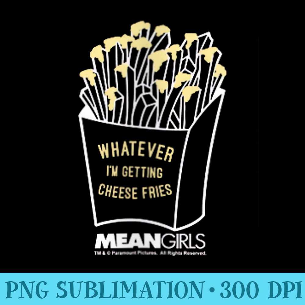 Mean Girls Whatever Im Getting Cheese Fries Left Chest - PNG | Inspire ...