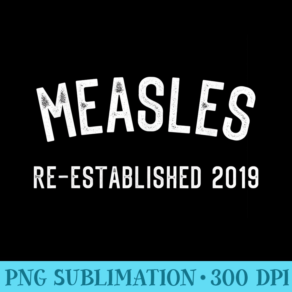 Measles Re Established 2019 Funny AntiVax Pro Vaccine - PNG | Inspire ...