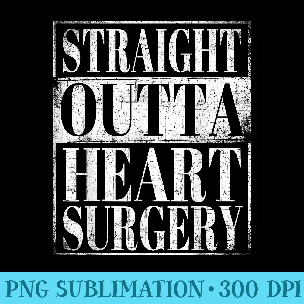 Straight Outta Heart Surgery T Hospital Recovery - PNG Pictu | Inspire ...