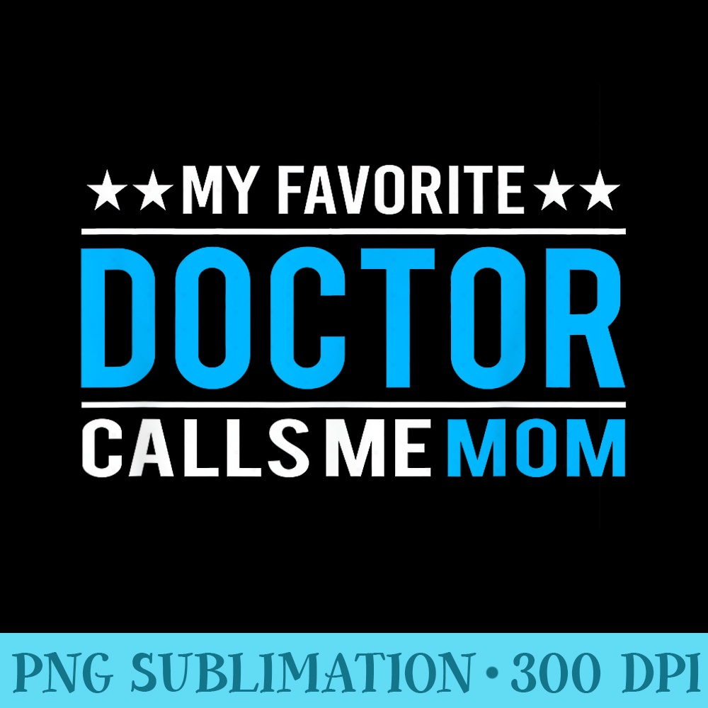 My Favorite Doctor Calls Me Mom T Doctor Mom - PNG Image Fil | Inspire ...
