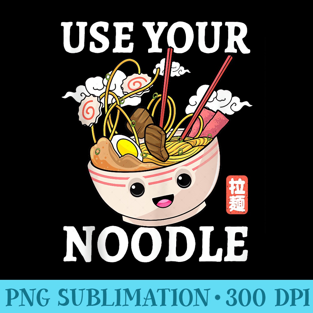 Use Your Noodle Ramen Funny Anime Kawaii Noodles Japanese - | Inspire ...