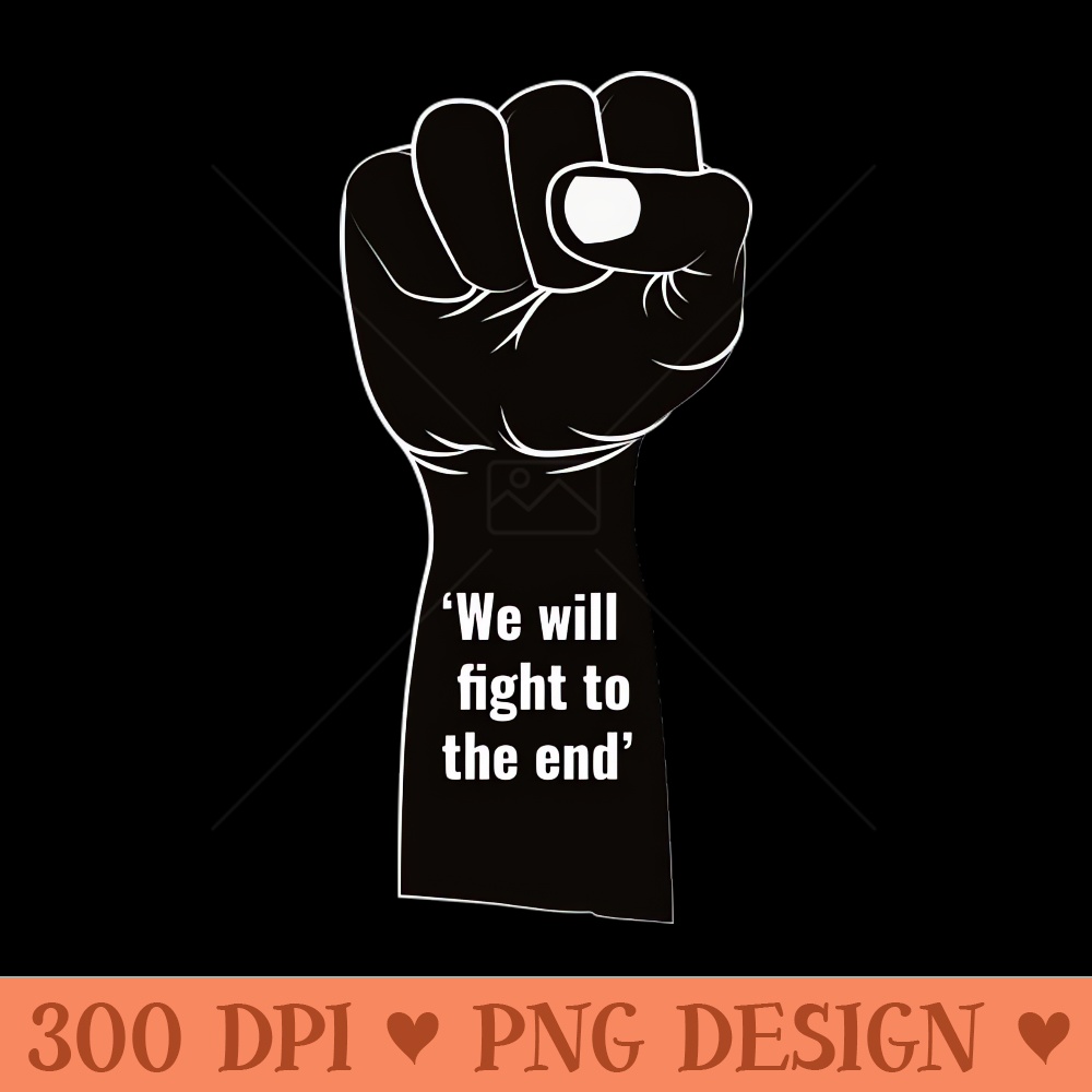 WE WILL FIGHT TO THE END - Printable PNG Images | Inspire Uplift