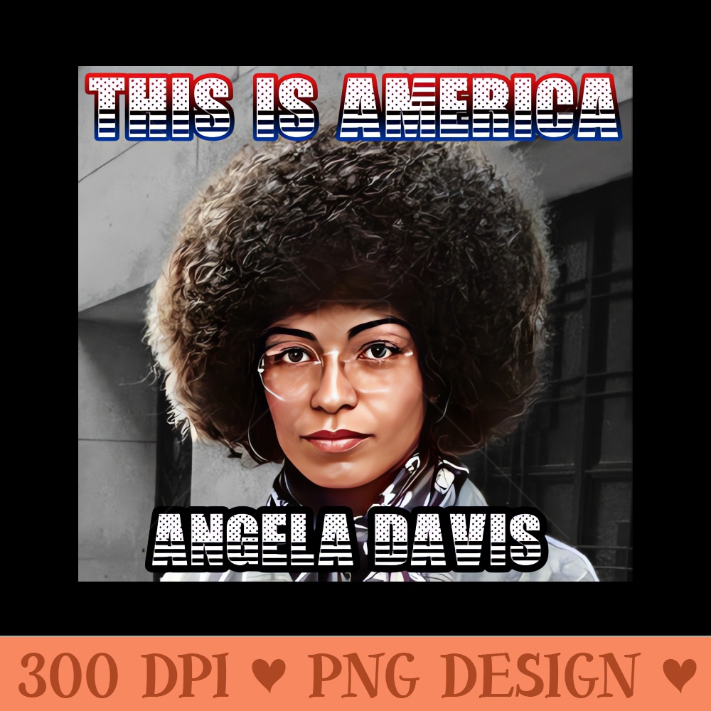 This Is America Angela Davis - Printable PNG Images | Inspire Uplift