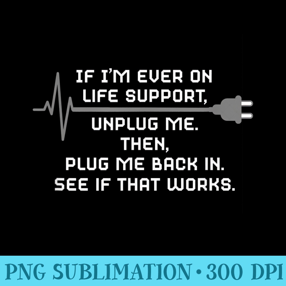 If Im Ever On Life Support Unplug Me Then Plug Me Back In - | Inspire ...
