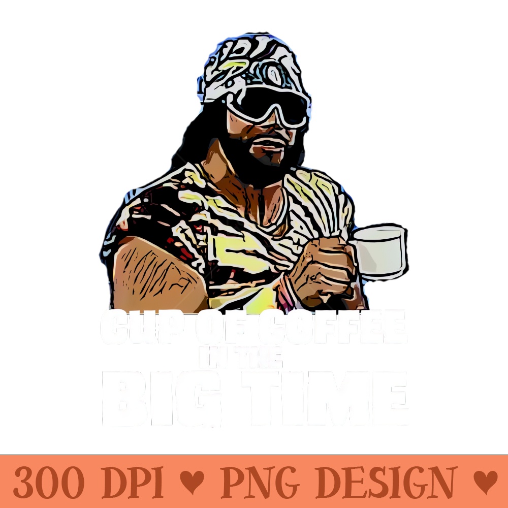 Cup of Coffee in the Big Time Macho Man - Mug Sublimation PN | Inspire ...
