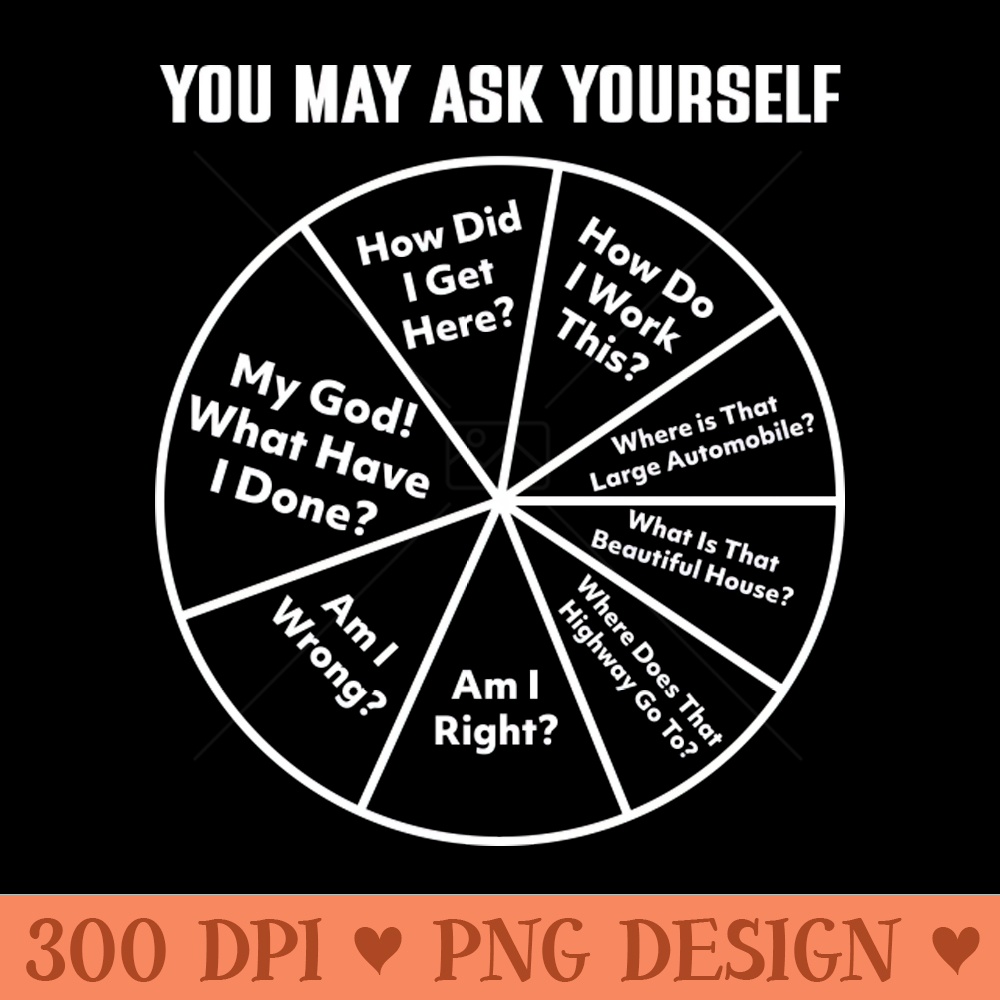 You May Ask Yourself Pie Chart - Sublimation printables PNG | Inspire ...