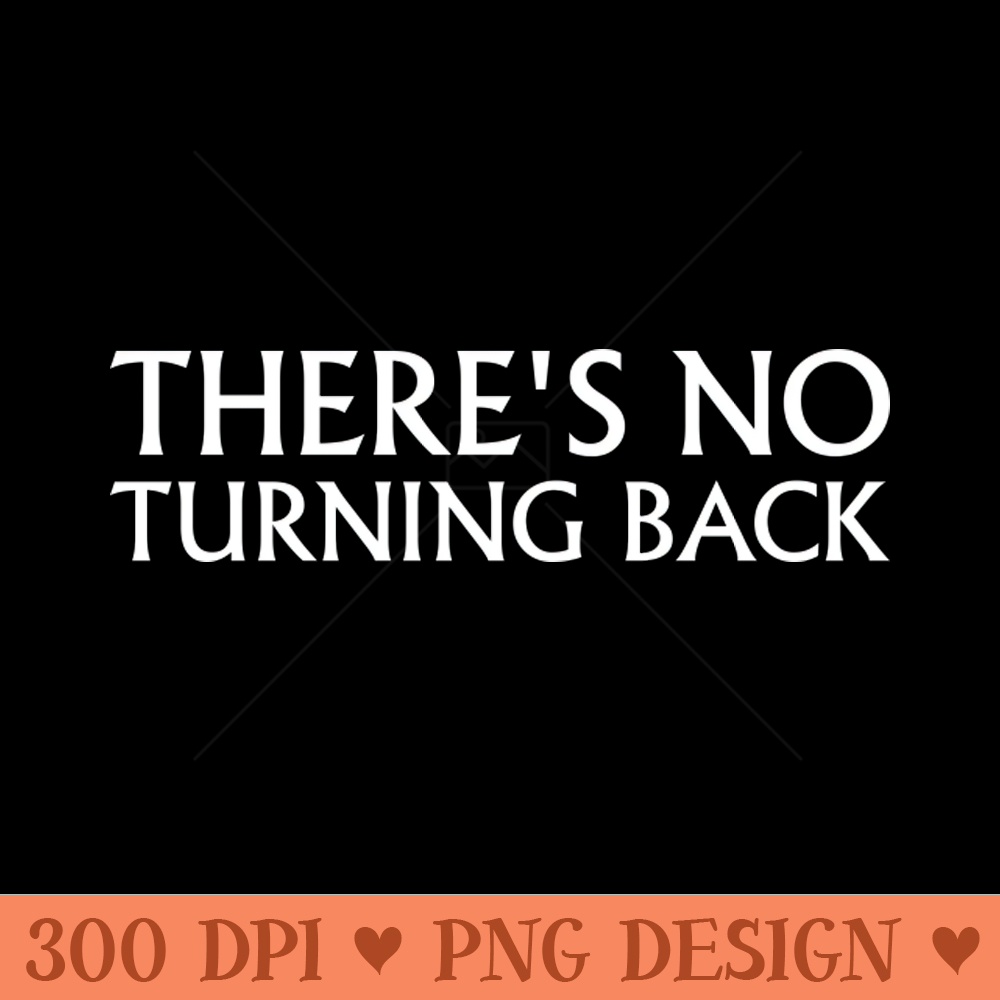 There's No Turning Back - Printable PNG Graphics - Quick And | Inspire ...