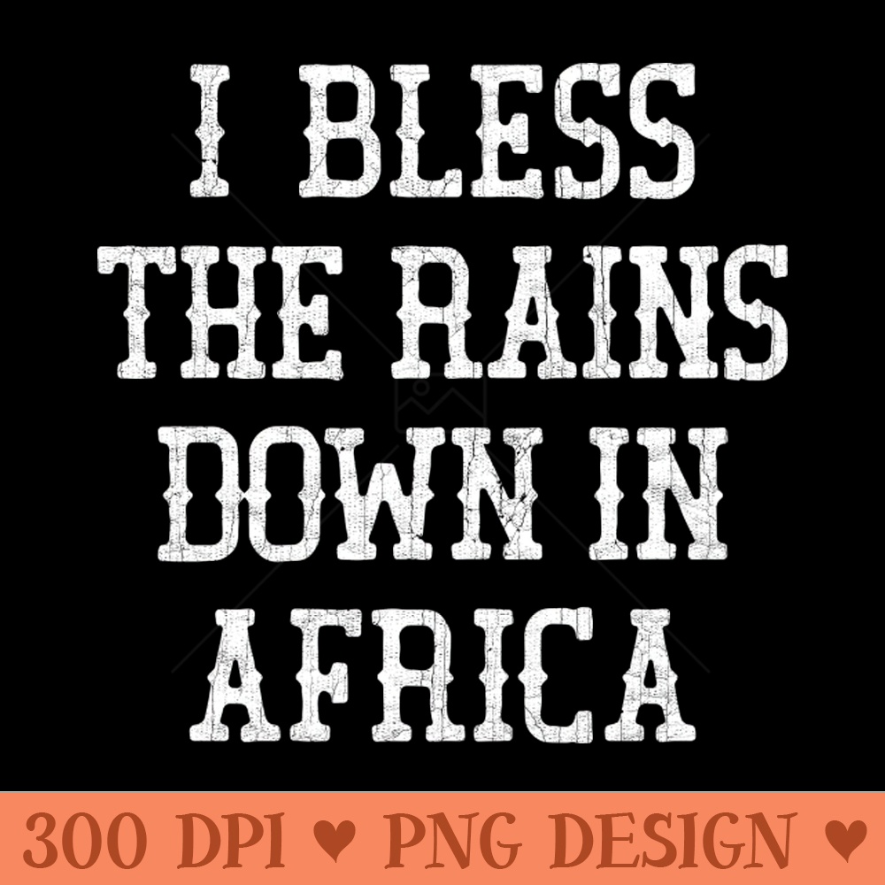 I Bless The Rains Down In Africa - Printable PNG Images - In | Inspire ...