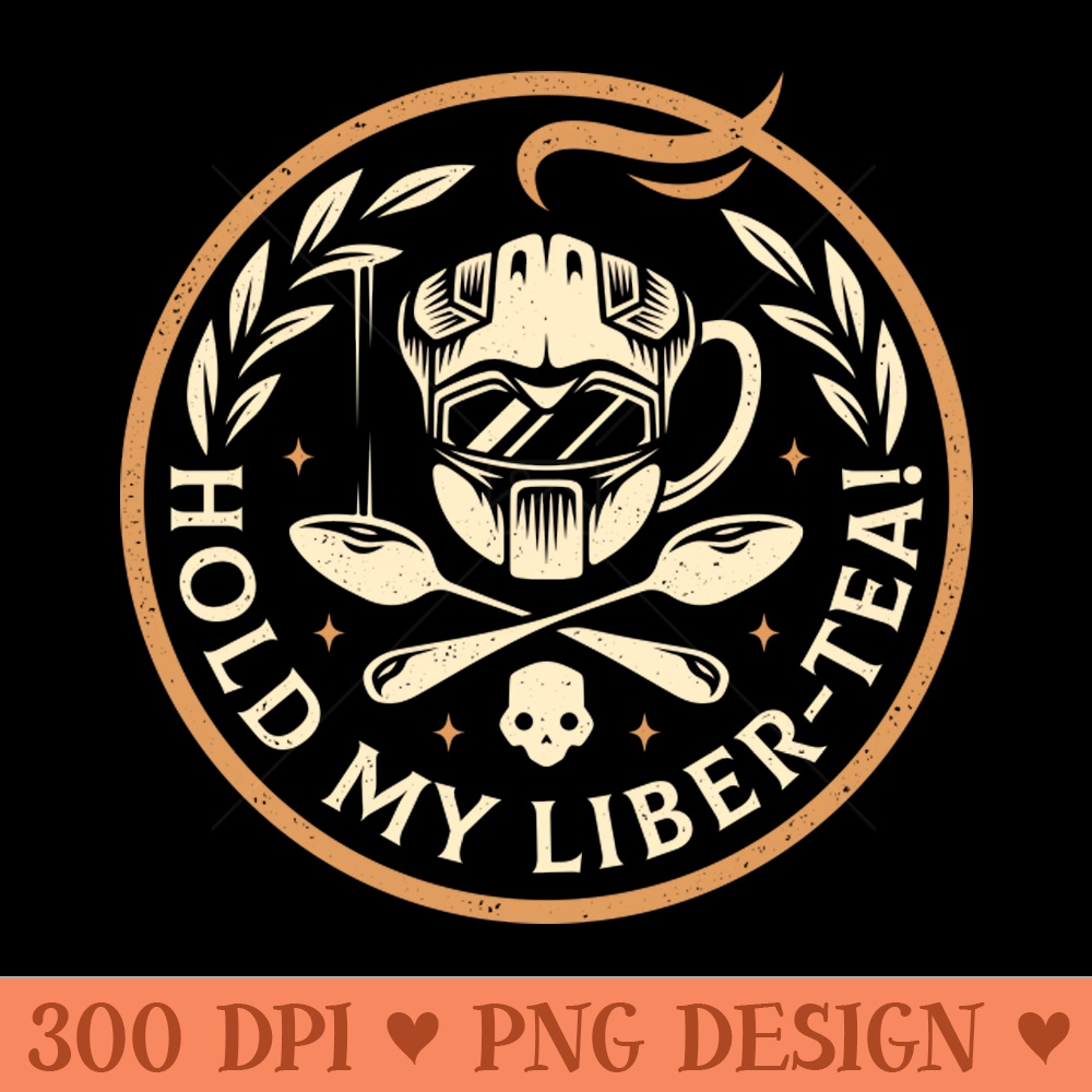 Hold My LiberTea - High Resolution PNG Designs - Instantaneo | Inspire ...