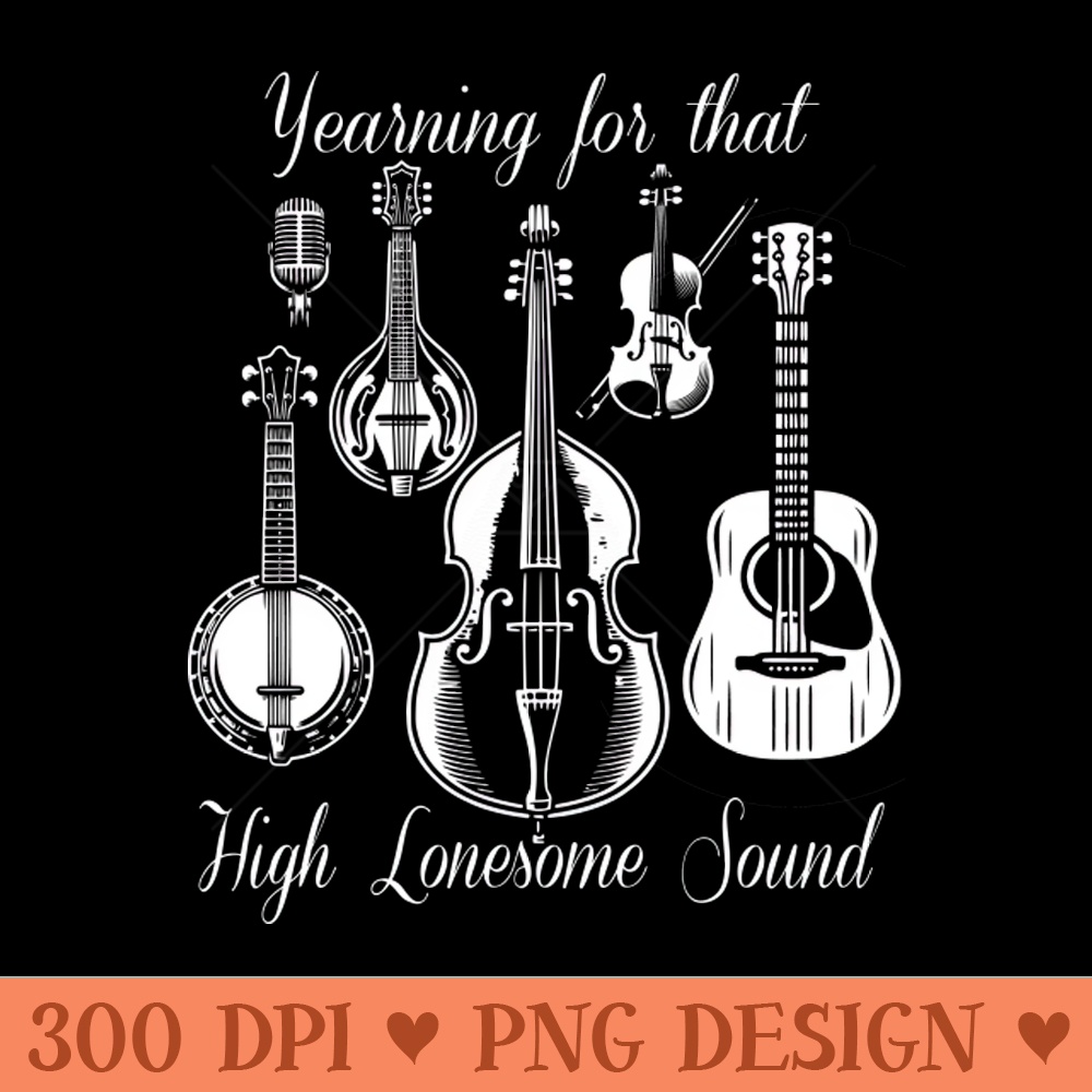 Yearning for that High Lonesome Sound - Exclusive PNG design | Inspire ...