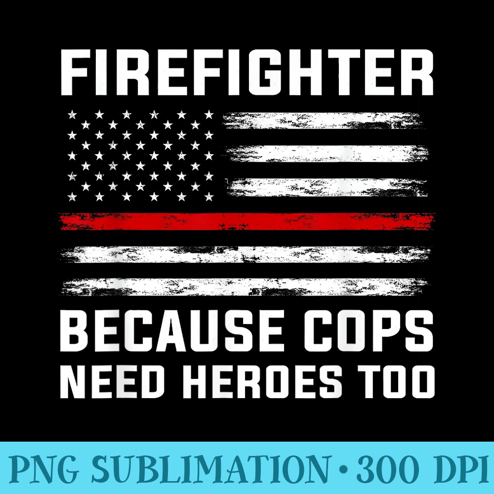 Firefighter because cops need heroes Firefighter - PNG Art F | Inspire Uplift