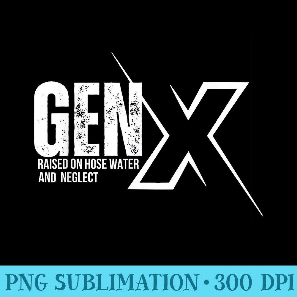 Retro GEN X Humor Gen X Raised On Hose Water And Neglect - P | Inspire ...