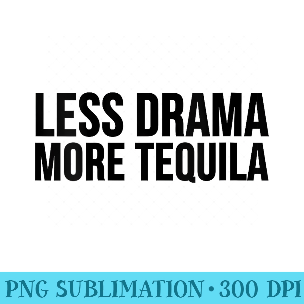 s Less Drama More Tequila Funny Tequila Lover - Download PNG | Inspire ...