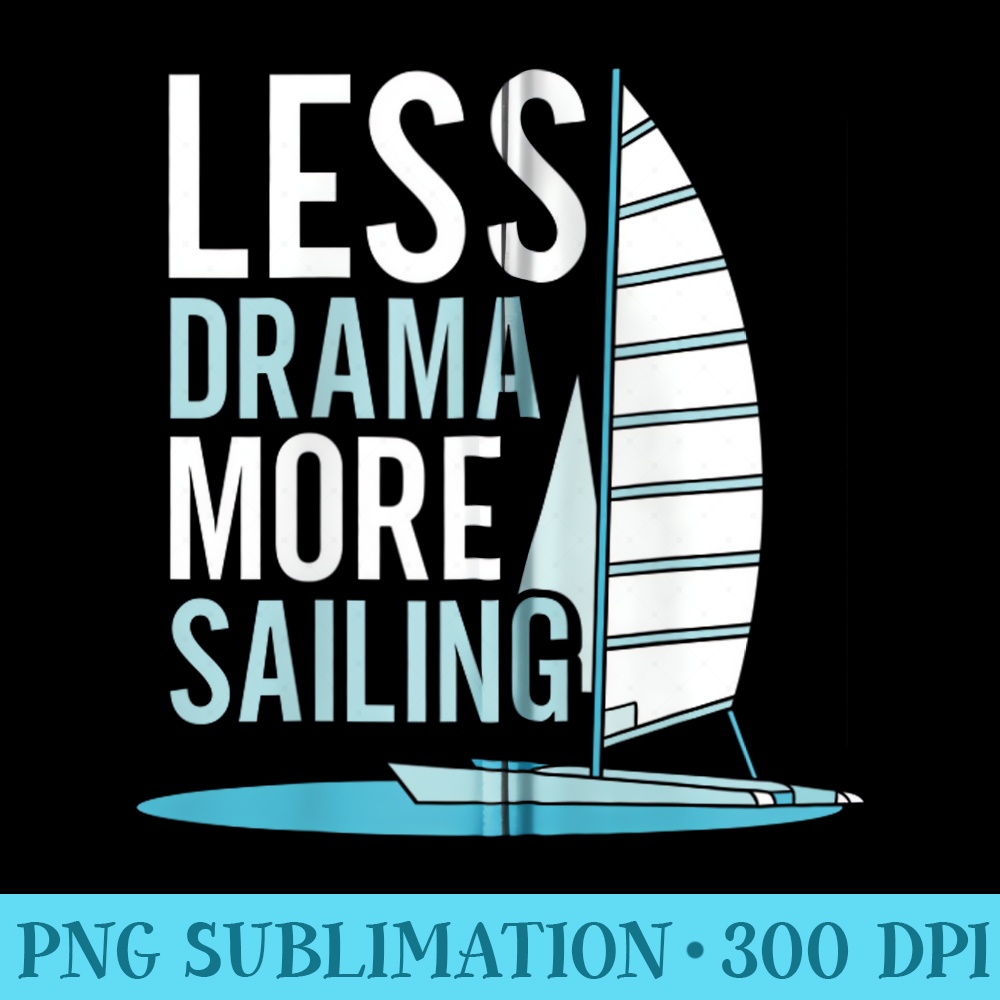 Less Drama More Sailing Captain Sail Sailboat Sailor - High | Inspire ...