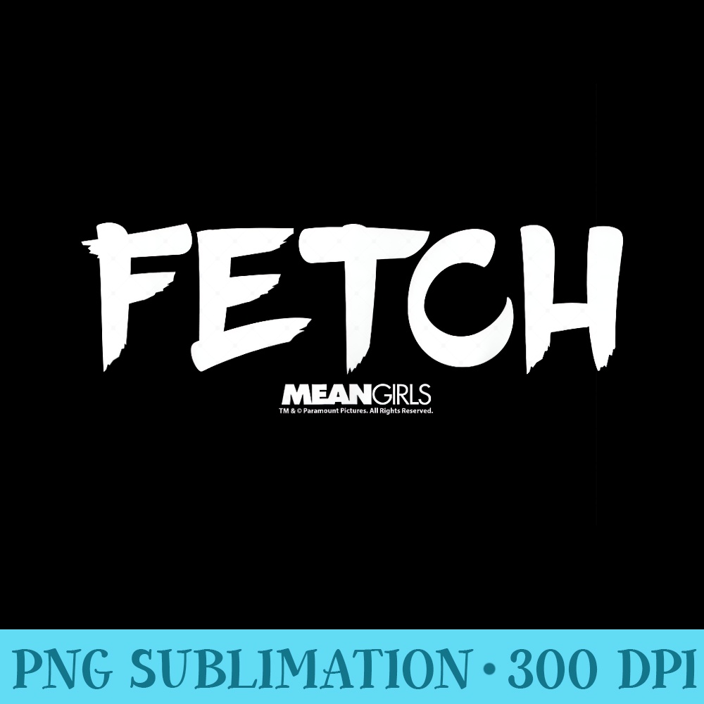Mean Girls Fetch Bold Chest Graphic - High Resolution PNG Pi | Inspire ...