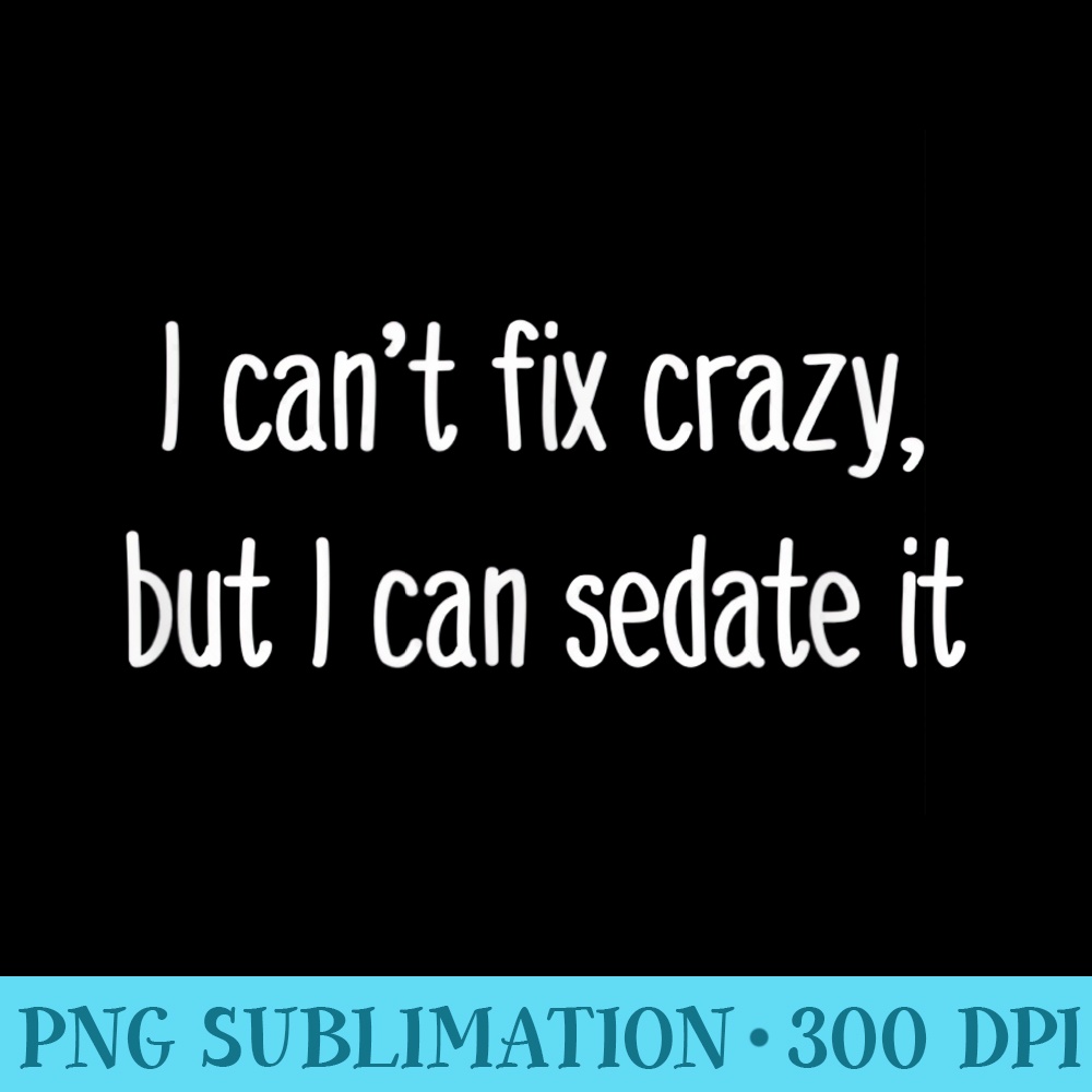 Nurse anesthesia Canu2019t fix crazy - PNG Design Resource | Inspire Uplift