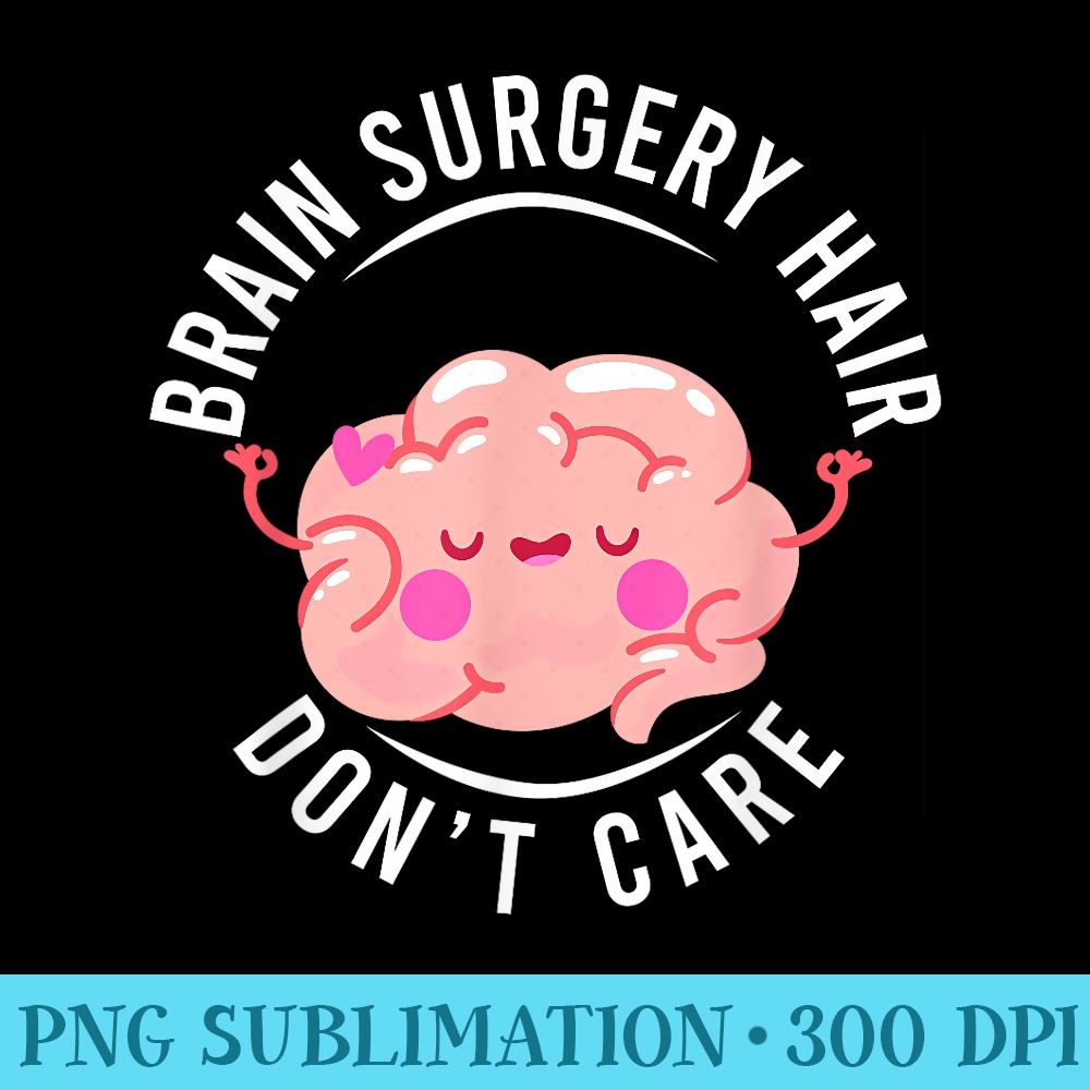 Humor Brain Surgery Hair Dont Care Brain Surgery Survivor - | Inspire ...