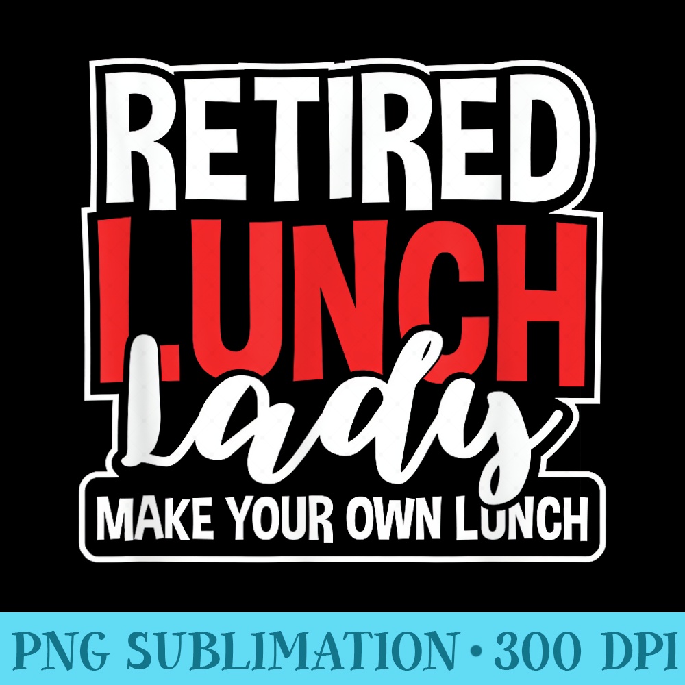 Retired Lunch Lady Make Your Own Lunch School Retirement - H | Inspire ...