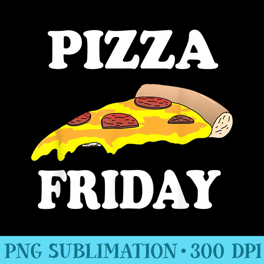 Pizza Friday Funny - High Resolution PNG File | Inspire Uplift