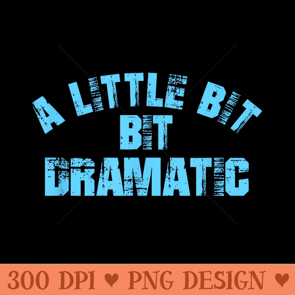 A Little Bit Dramatic Drama Queen Drama King - PNG download | Inspire ...