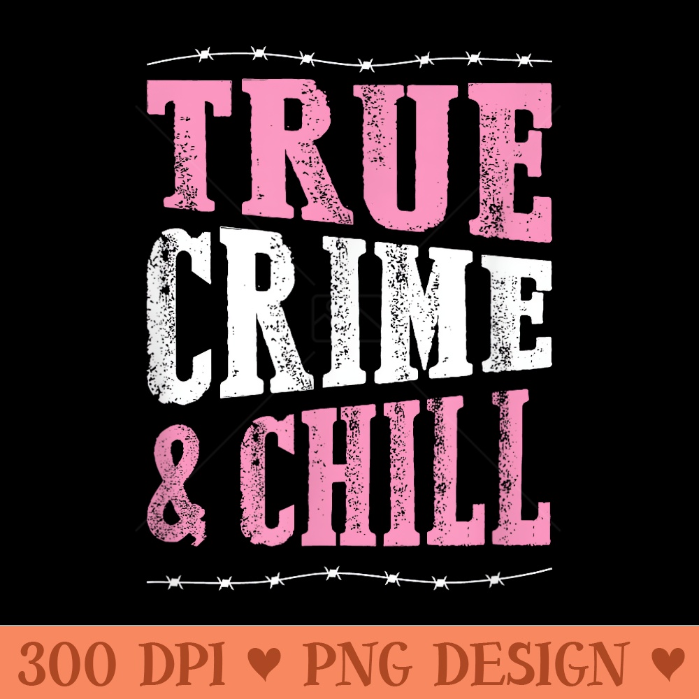 True Crime And Chill - PNG Templates | Inspire Uplift