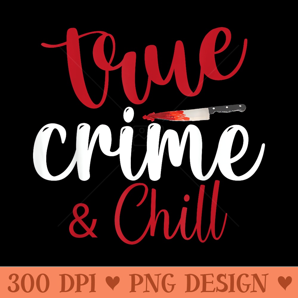 True Crime Chill - Ready To Print PNG Designs | Inspire Uplift