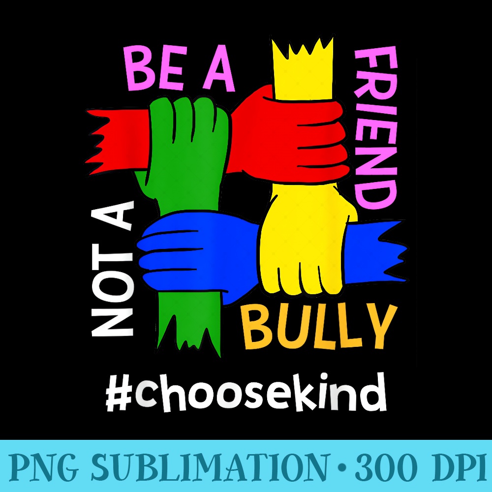 Be A Friend Not A Bully Choosekind AntiBullying - Transparen | Inspire ...