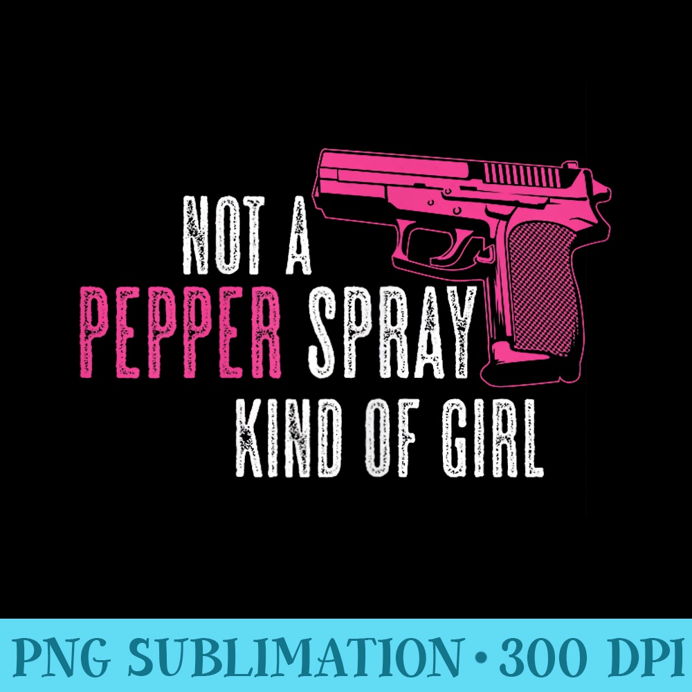 Not A Pepper Spray Kind Of Girl Pro Gun SelfDefense Saying - | Inspire ...