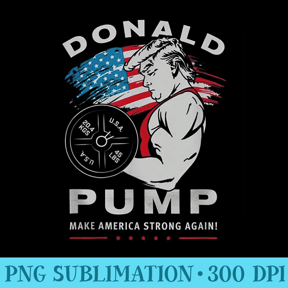 Donald Pump Make America Strong Again - High Resolution PNG | Inspire ...