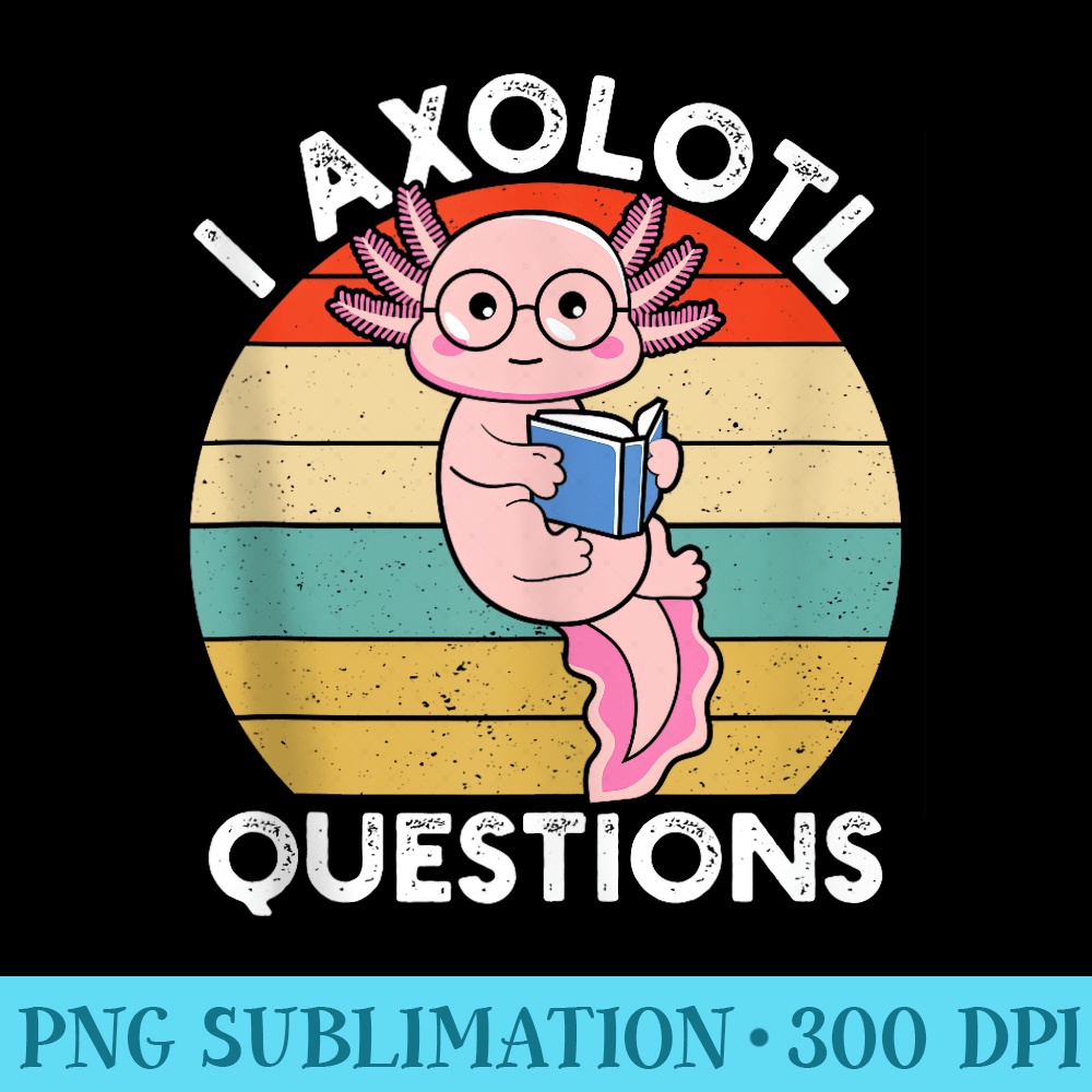I Ask Axolotl Questions Cute Axolotl Retro Vintage - PNG des | Inspire ...