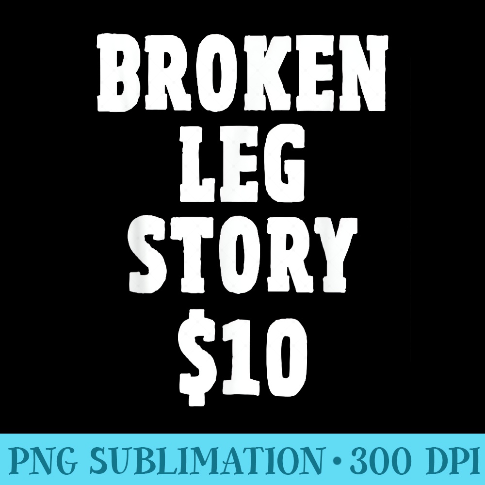 Broken Leg For Broken Leg Story 10 - PNG Graphic Download | Inspire Uplift