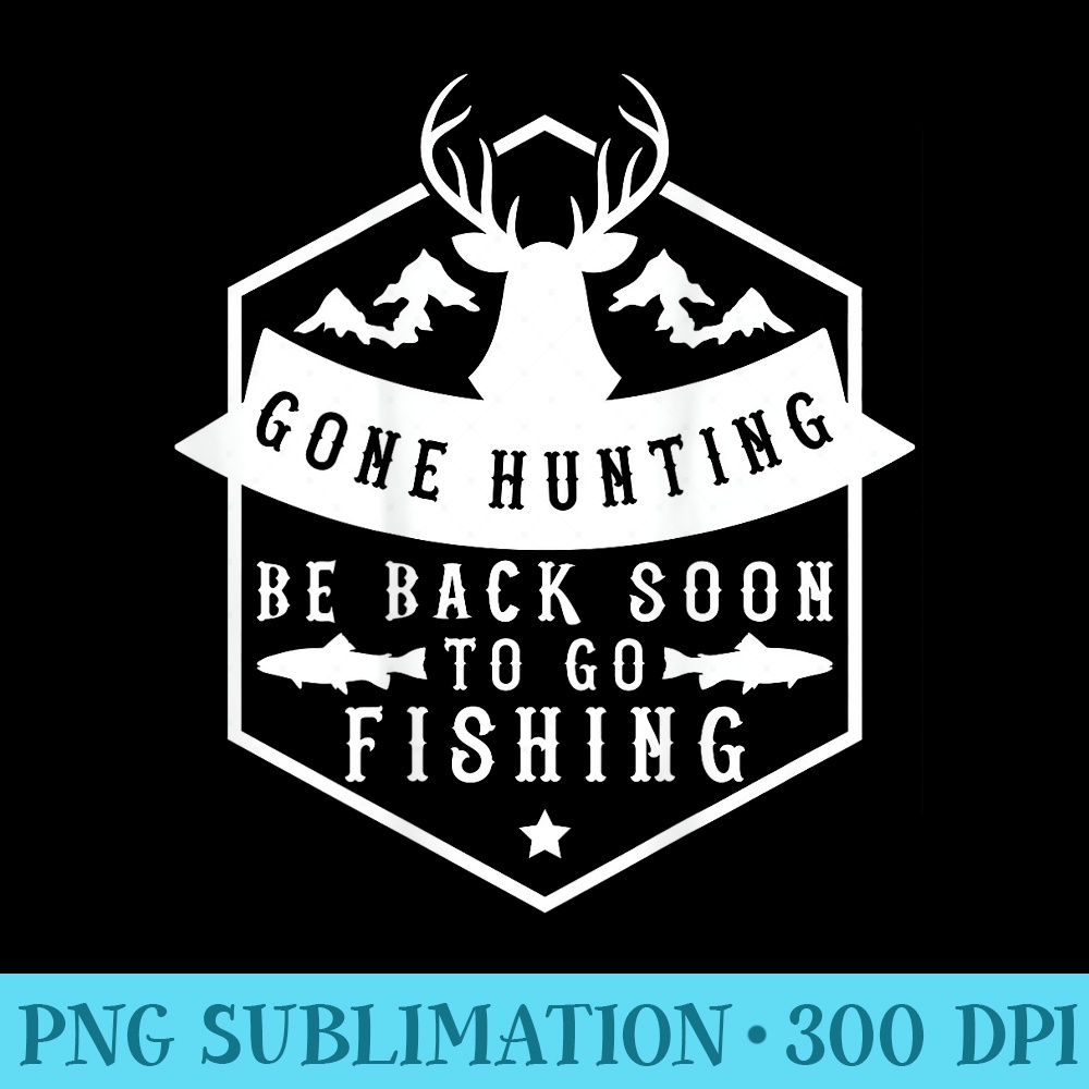 Gone Hunting Be Back Soon To Go Fishing Hunting Mens - High | Inspire ...