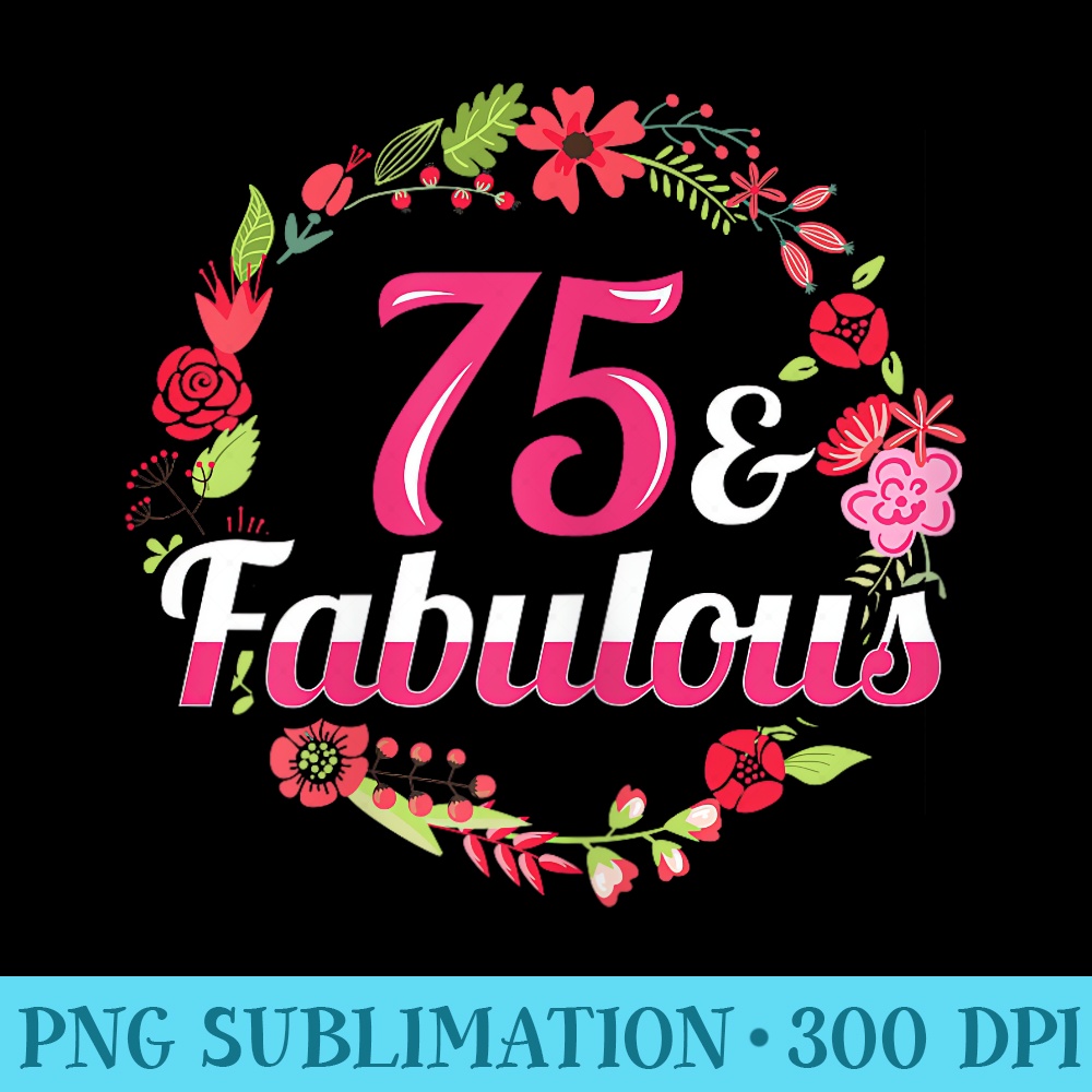 75th Birthday shirt 75 and Fabulous - High Resolution PNG Pi | Inspire ...
