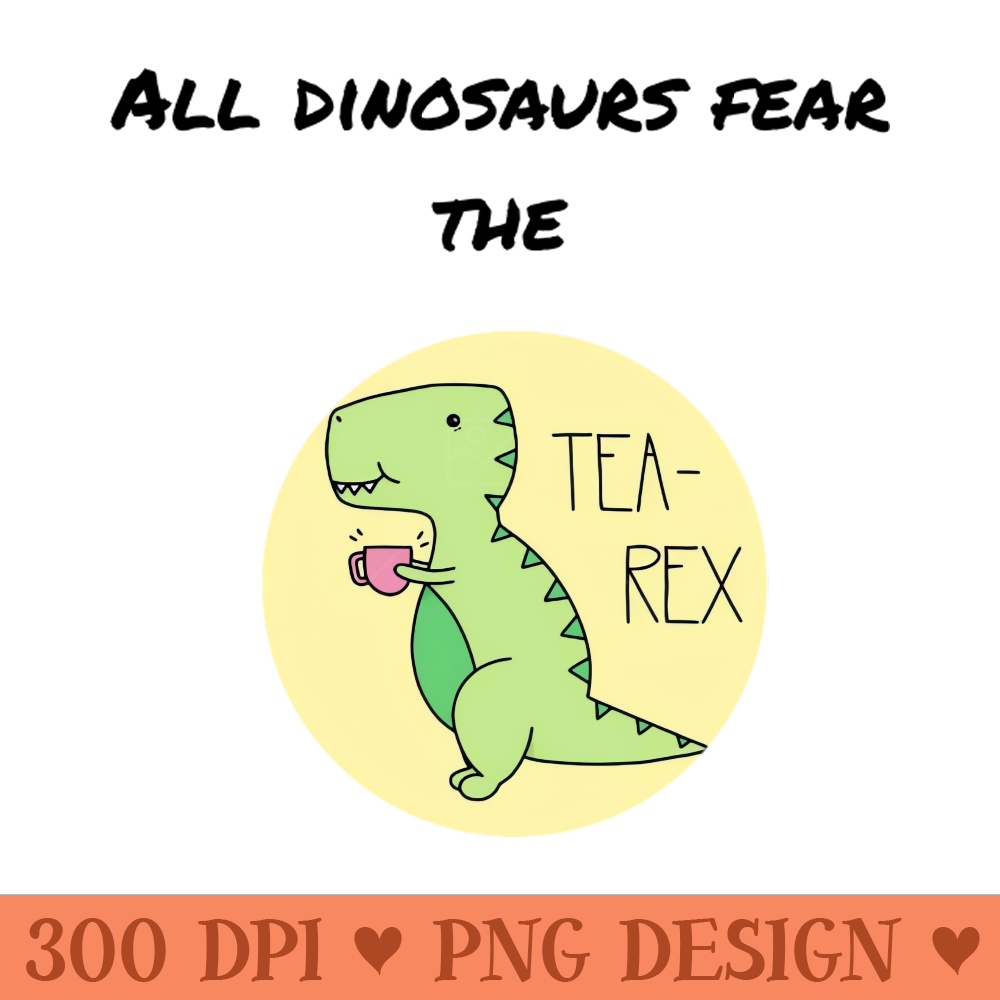 FEAR THE TEA-REX - PNG design assets | Inspire Uplift