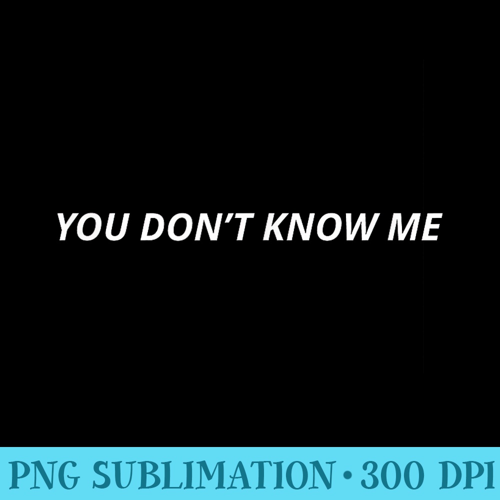 You dont know me - PNG Design Download | Inspire Uplift