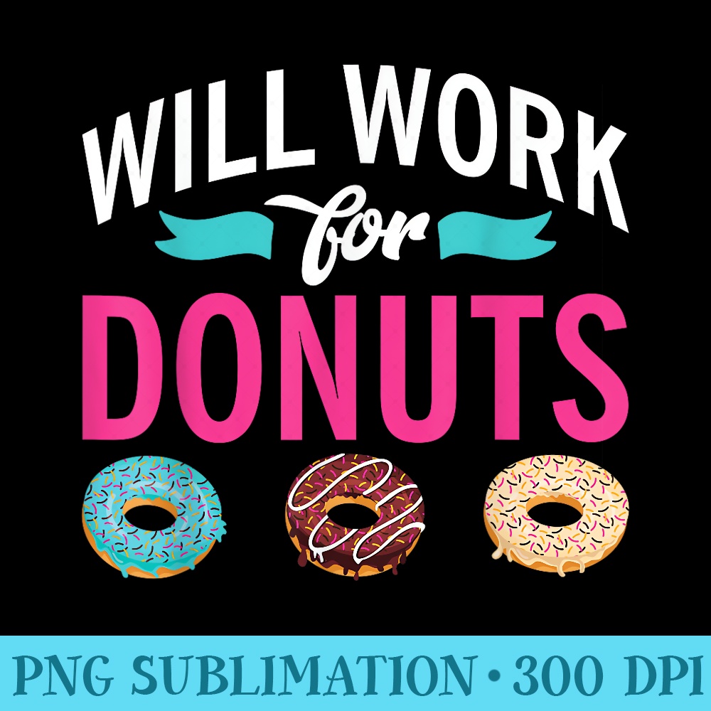 Will Work for Donuts Snack Donut - Download PNG Graphic | Inspire Uplift