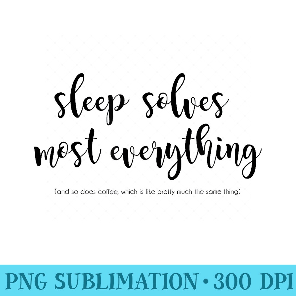 Sleep Solves Most Everything Cute Funny Trendy - Transparent | Inspire Uplift