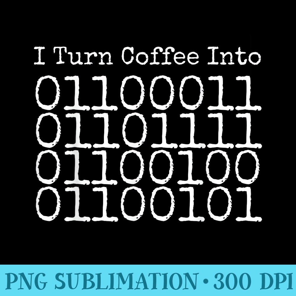 Computer Programmer I Turn Coffee Into Binary Code - Transpa | Inspire Uplift