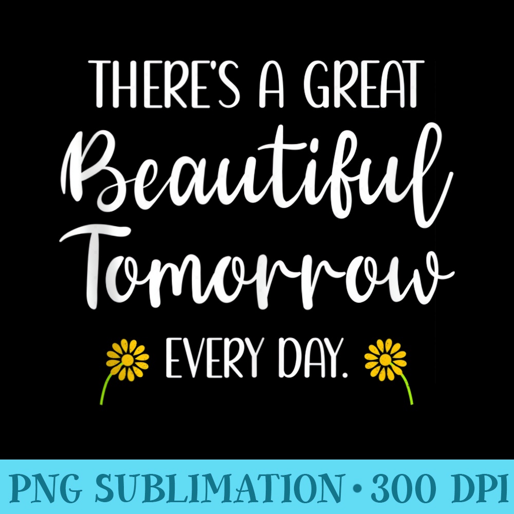 Theres a Great Beautiful Tomorrow Every Day ,Inspiring - PNG | Inspire ...