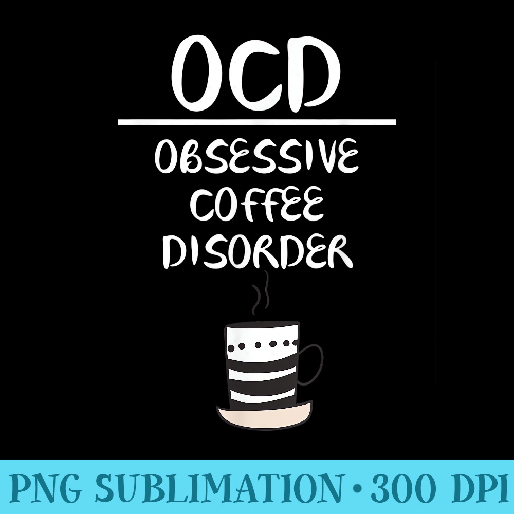 OCD Obsessive Coffee Disorder Funny - PNG Design Resource | Inspire Uplift