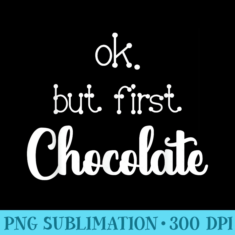 Ok But First Chocolate Quote Hot Or Dark Chocolate Lover - D | Inspire ...