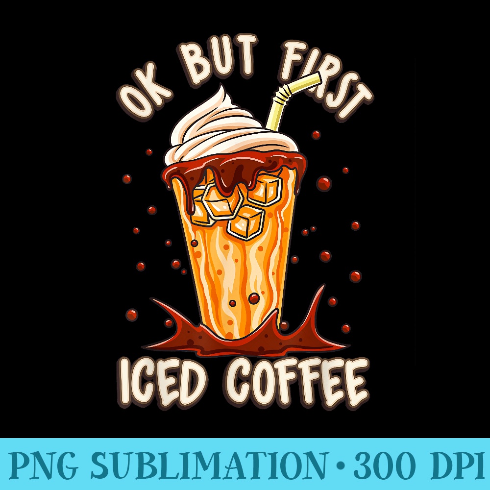 Iced Coffee Ok But First Iced Coffee Ice Coffee - High Resol | Inspire ...