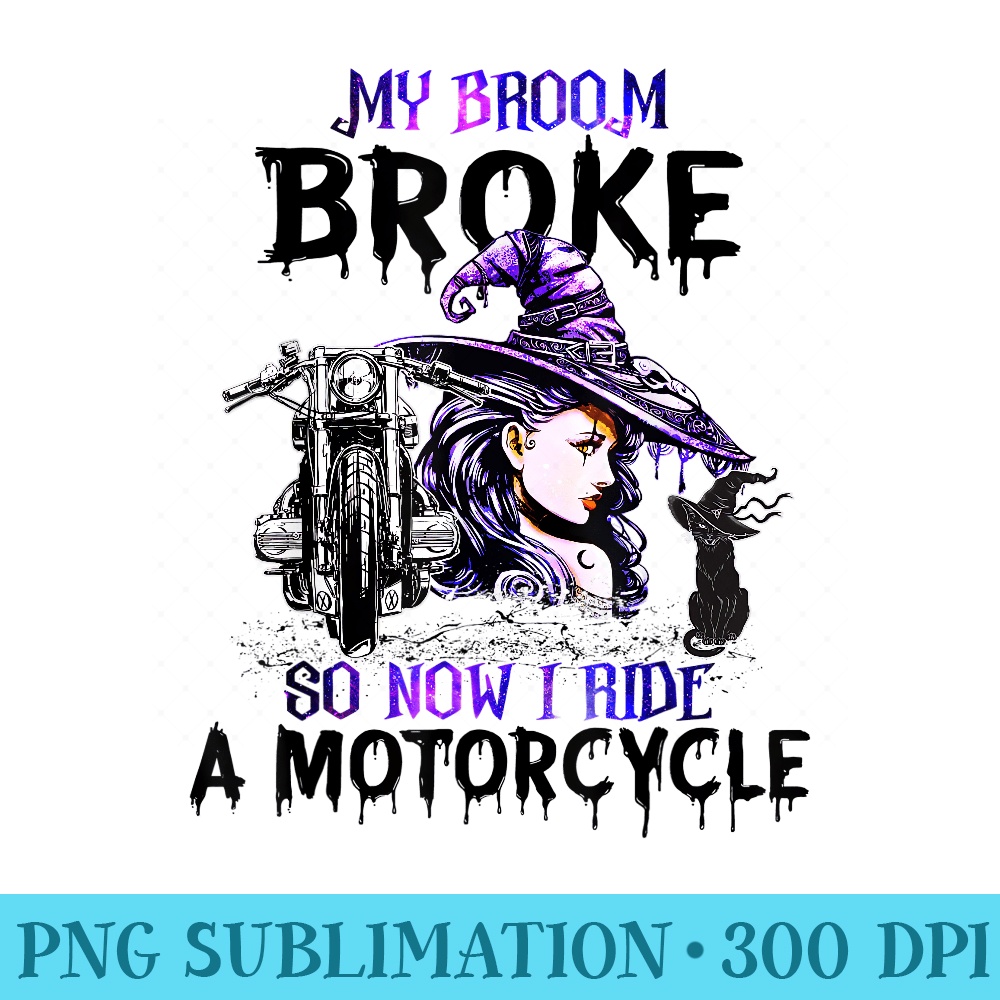 My Broom Broke So Now I Ride A Motorcycle Witch Halloween - | Inspire ...