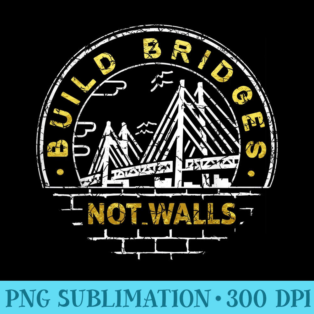 Build Bridges Not Walls Tshirt Pro Immigrant - Transparent S | Inspire ...