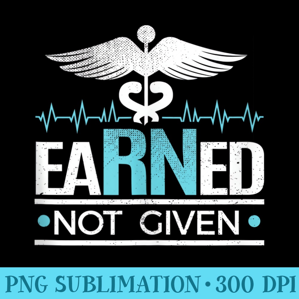 Earned Not Given RN - PNG Image Download | Inspire Uplift