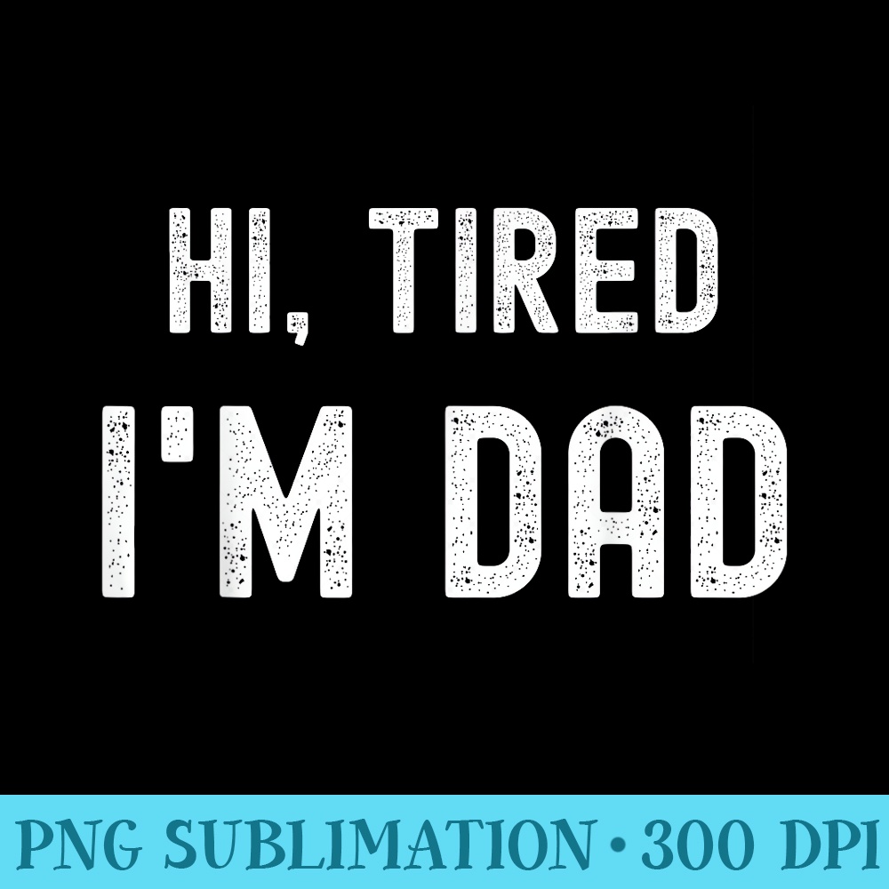 Dad Joke Hi Tired, Im Dad - Sublimation PNG Designs | Inspire Uplift